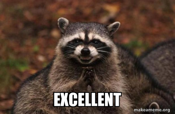 excellent - Evil Plotting Raccoon Meme Generator