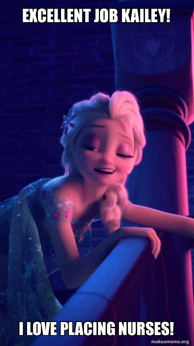 Excellent job Kailey! I love placing Nurses! - Drunk Elsa Meme Generator