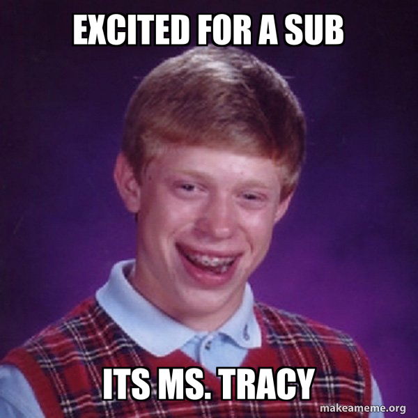 EXCITED FOR A SUB its ms. tracy - Bad Luck Brian Meme Generator