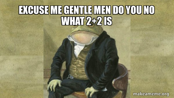 excuse me gentle men do you no what 2+2 is - Colonel Toad Meme Generator