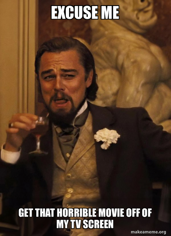 Excuse me Get that horrible movie off of my TV screen - Leonardo ...