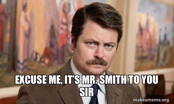 Excuse me, it’s Mr. Smith to you sir - Ron Swanson : I am a Simple Man ...