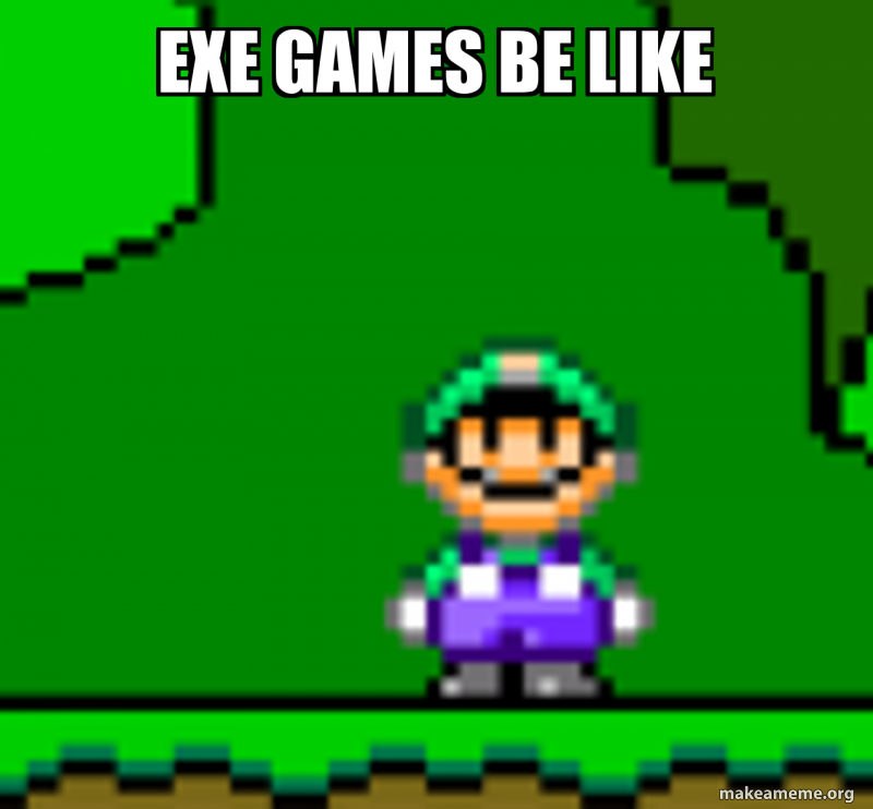 exe games be like Meme Generator