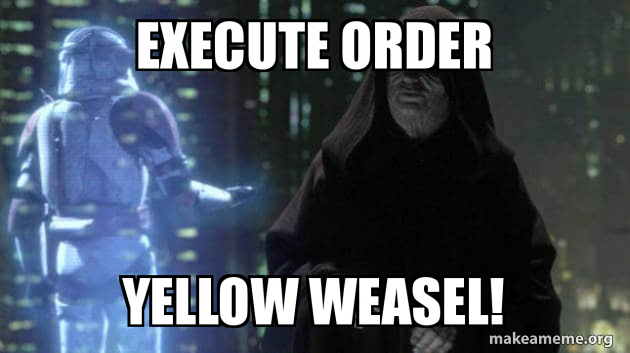 Execute order Yellow weasel! Meme Generator