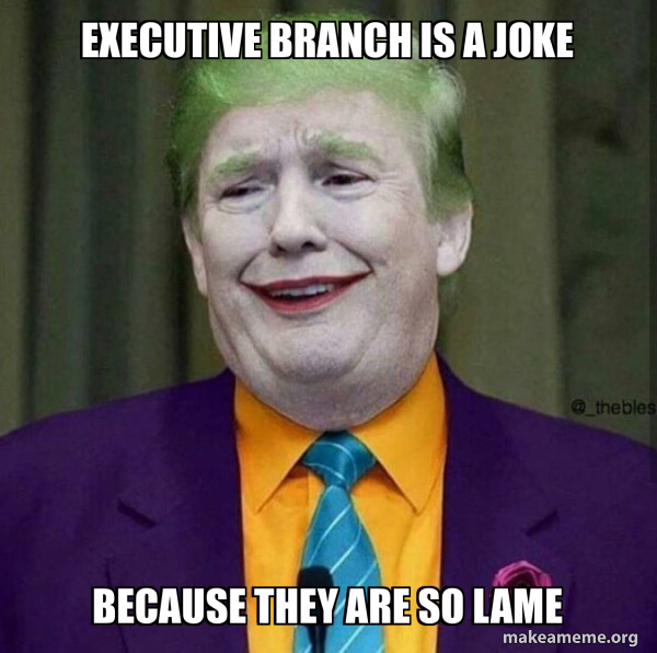 Executive branch is a joke Because they are so lame - Donald Trump ...