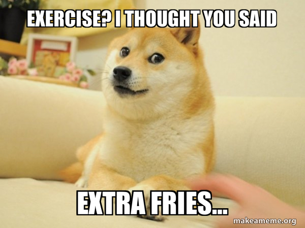 Exercise? I thought you said extra fries... - Doge Meme Generator