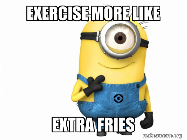 EXERCISE MORE LIKE EXTRA FRIES - Thoughtful Minion Meme Generator