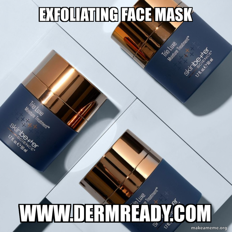 EXFOLIATING FACE MASK WWW.DERMREADY.COM - EXFOLIATING FACE MASK Meme ...