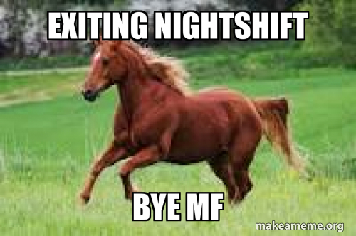 EXITING NIGHTSHIFT BYE MF Meme Generator