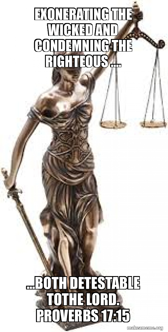Exonerating the wicked and condemning the righteous …. …both detestable ...