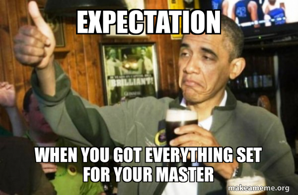 Expectation When you got everything set for your master - Upvote Obama ...