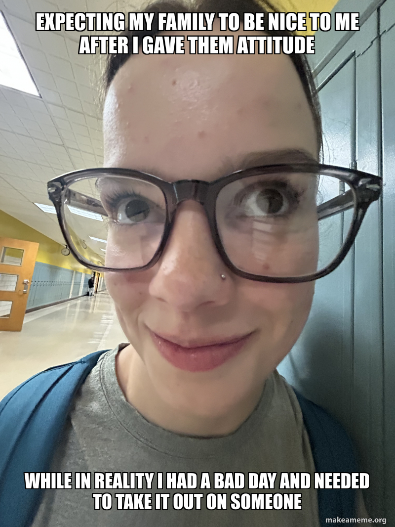 expecting my family to be nice to me after i gave them attitude while ...