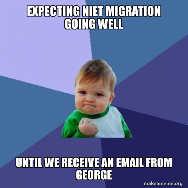 EXPECTING NIET MIGRATION GOING WELL UNTIL WE RECEIVE AN EMAIL FROM ...