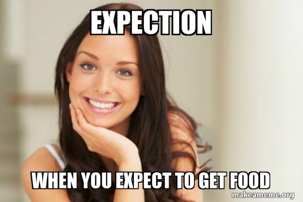 Expection When you expect to get food - Good Girl Gina Meme Generator