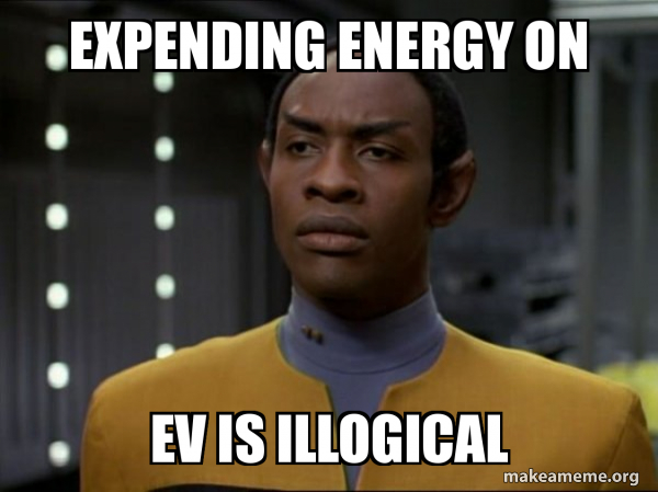 EXPENDING ENERGY ON EV IS ILLOGICAL - Skeptical Vulcan Meme Generator