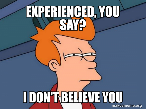 EXPERIENCED, YOU SAY? I DON't BELIEVE YOU - Futurama Fry Meme Generator