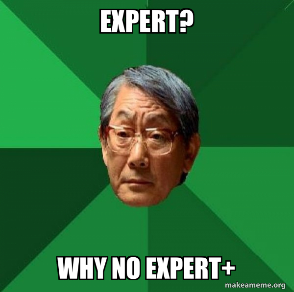 Expert? why no expert+ - High Expectations Asian Father Meme Generator