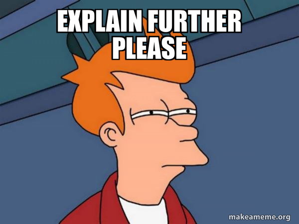 explain further please - Futurama Fry Meme Generator