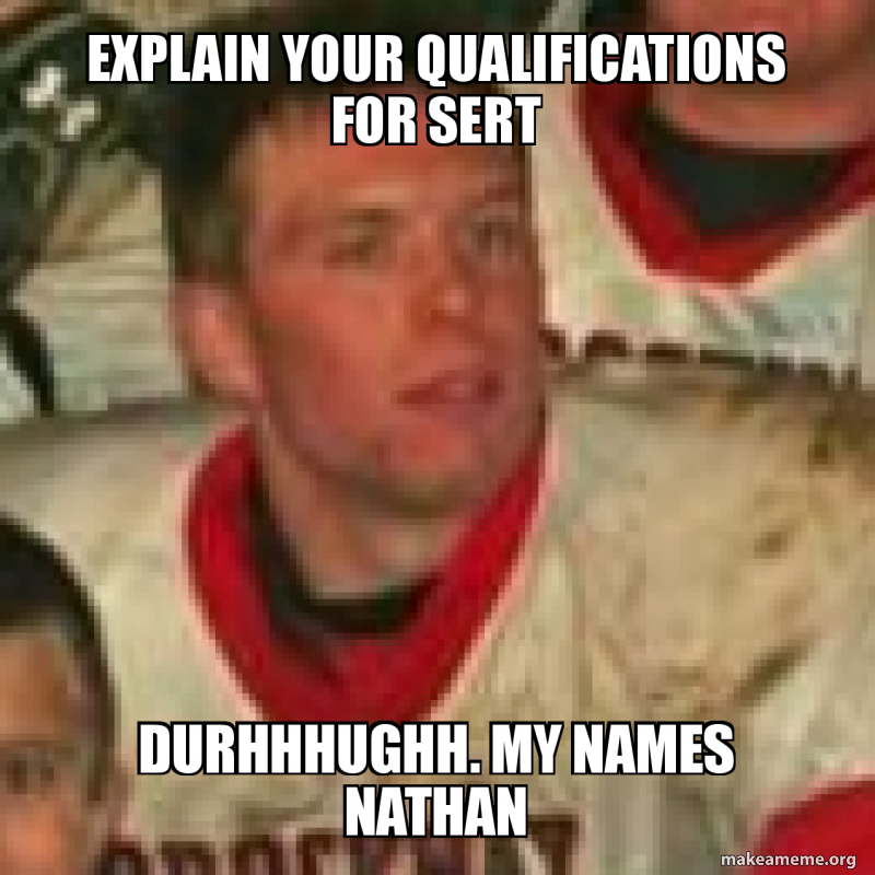 Explain your qualifications for sert Durhhhughh. My names nathan Meme ...