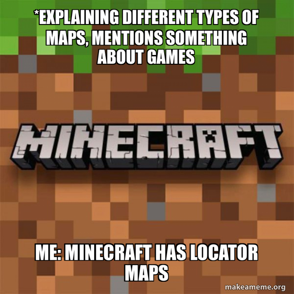 *Explaining different types of maps, mentions something about games Me ...