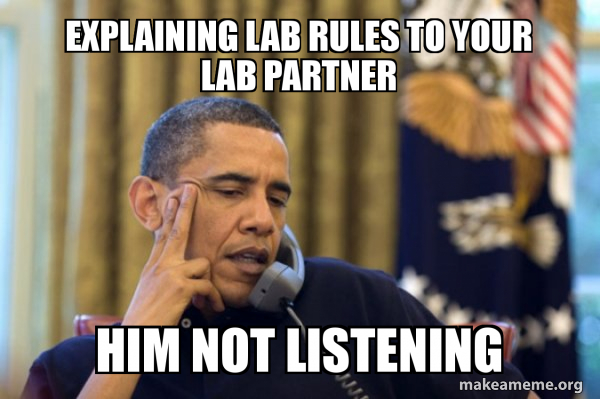 Explaining lab rules to your lab partner him not listening - Obama ...