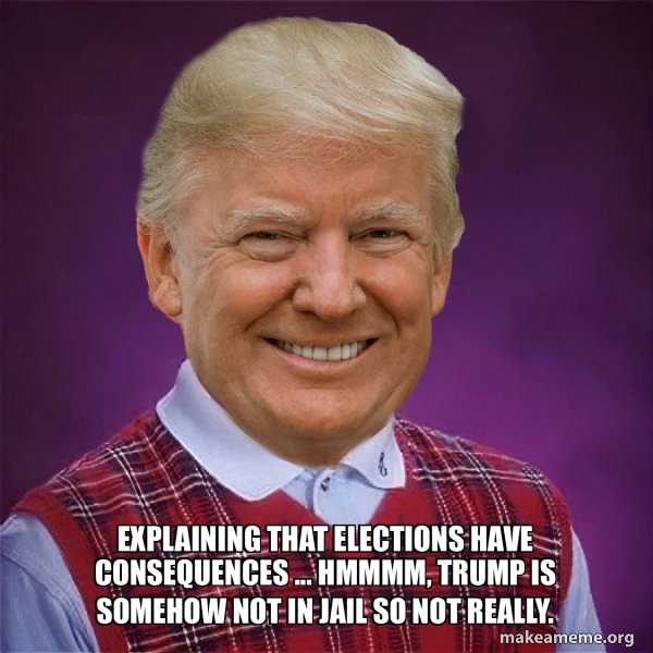 explaining that elections have consequences ... hmmmm, Trump is SOMEHOW ...
