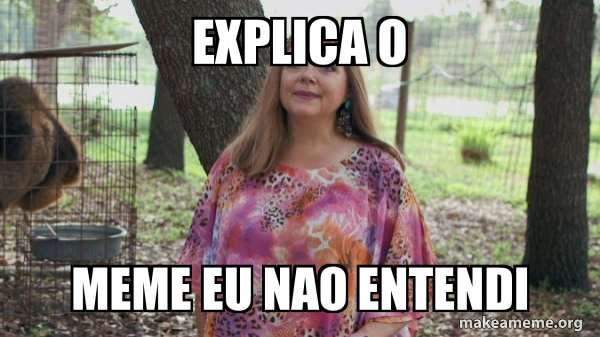explica o meme eu nao entendi - Carole Baskins (Carol ?) Meme Generator