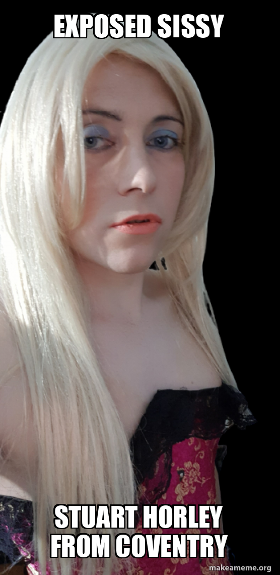 Exposed sissy Stuart Horley from Coventry - Exposed sissy Meme Generator