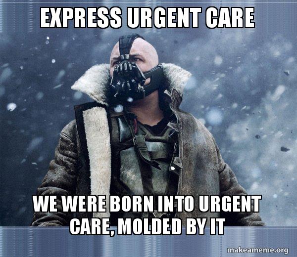 Express Urgent Care We Were Born into Urgent Care, Molded by It - Bane ...