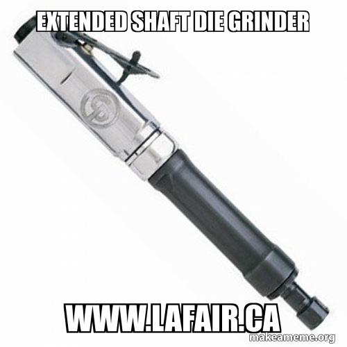Extended Shaft Die Grinder www.lafair.ca Meme Generator