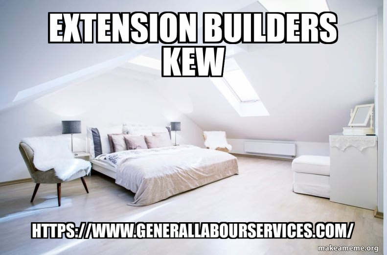 Extension Builders Kew https://www.generallabourservices.com/ Meme ...