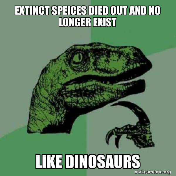 extinct speices died out and no longer exist like dinosaurs ...