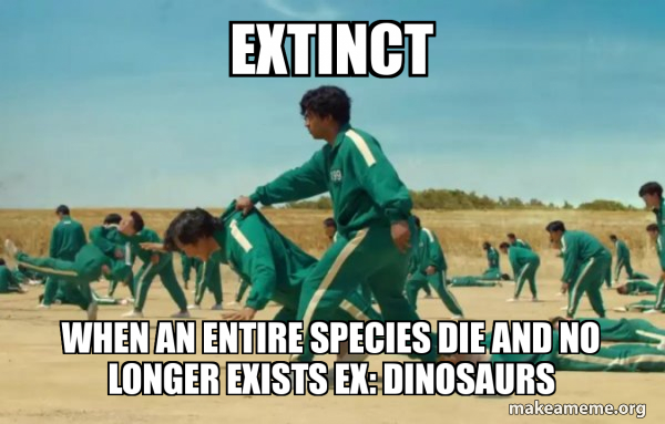 Extinct When an entire species die and no longer exists ex: dinosaurs ...