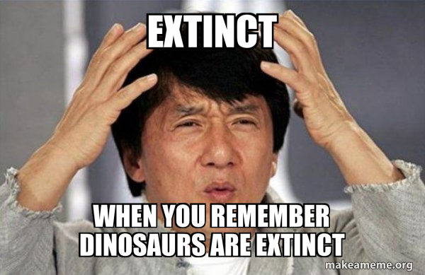 extinct when you remember dinosaurs are extinct - Jackie Chan Why? Meme ...