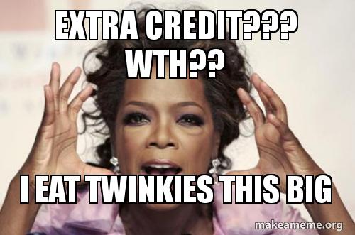 Extra Credit??? WTH?? I eat Twinkies THIS BIG Meme Generator