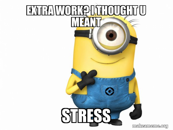 extra work? i thought u meant stress - Thoughtful Minion Meme Generator extra work? i thought u meant stress - Thoughtful Minion Meme Generator