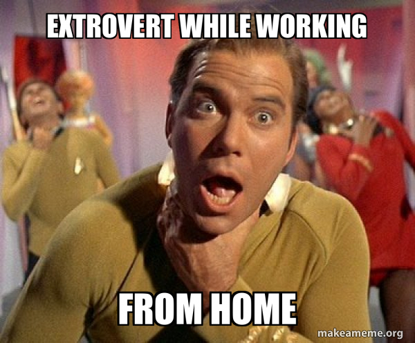 Extrovert while working from home - Captain Kirk Choking Meme Generator