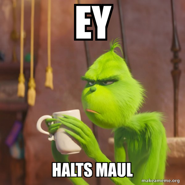 Ey Halts Maul - Grinch Meme Generator