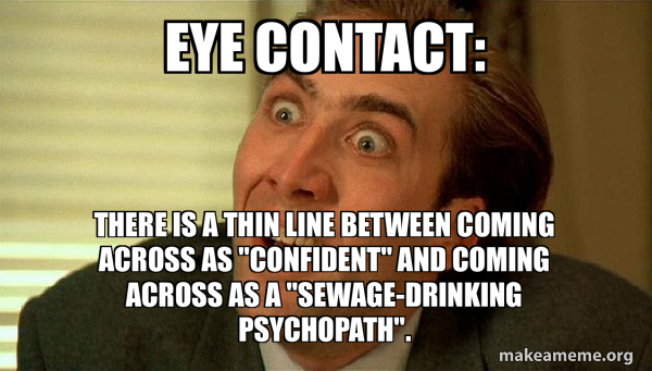 Eye contact: There is a thin line between coming across as "confident ...