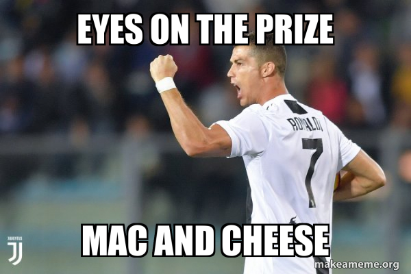 eyes on the prize MAC AND CHEESE - Cristiano Ronaldo Meme Generator