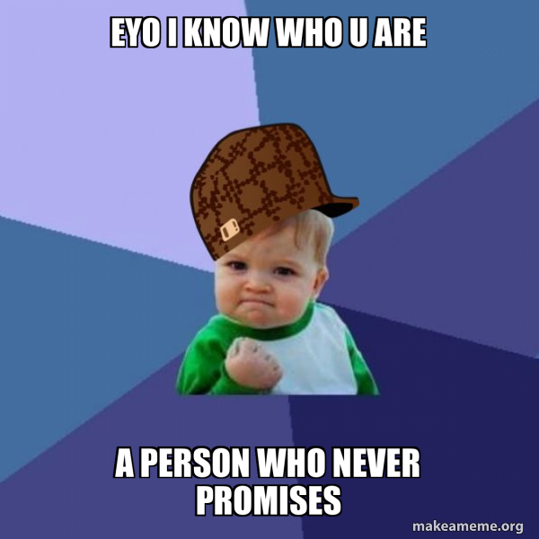 EYO I KNOW WHO U ARE A PERSON WHO NEVER PROMISES - Scumbag Success Kid ...