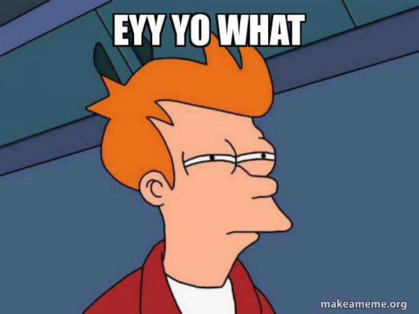 eyy yo what - Futurama Fry Meme Generator