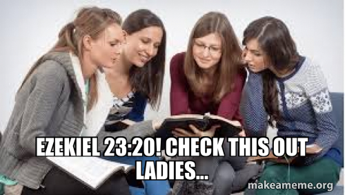 Ezekiel 23:20! Check this out ladies... Meme Generator