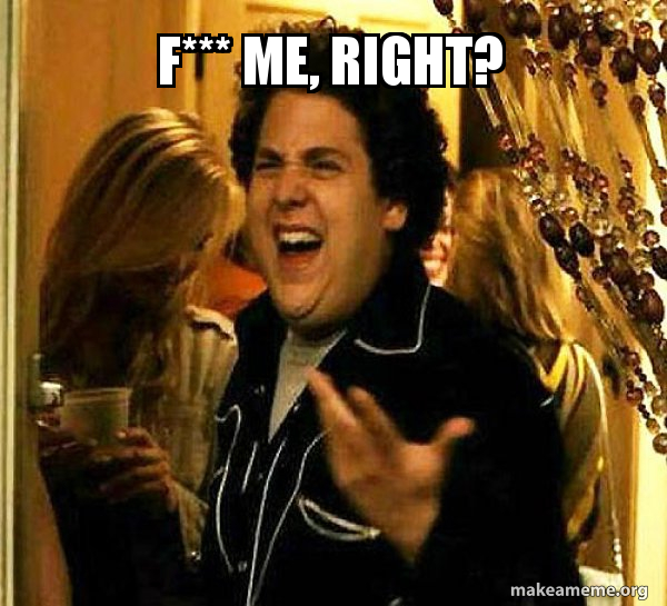 F*** me, Right? - Seth from Superbad Meme Generator