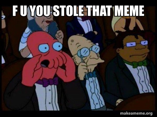 f u you stole that meme - Your meme is bad and you should feel bad ...