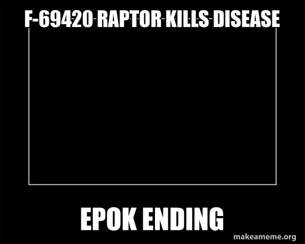 F-69420 raptor kills disease epok ending - Motivational Meme Meme Generator