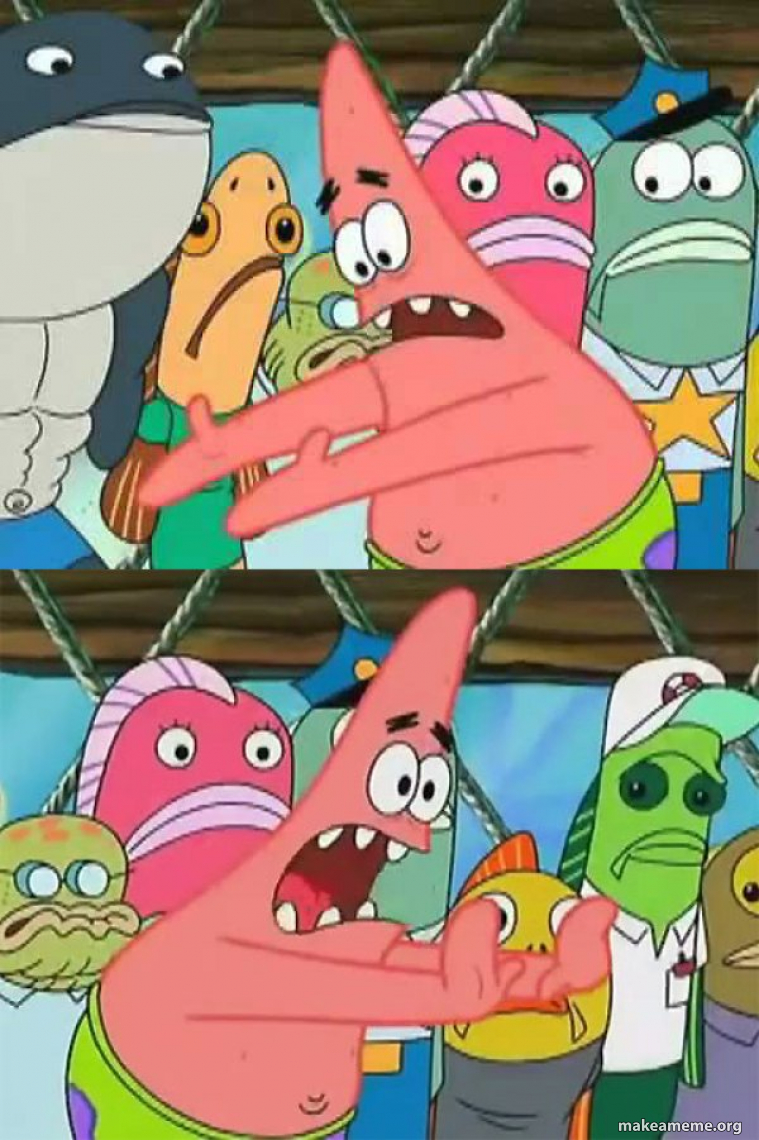- Push It Somewhere Else Patrick Meme Generator