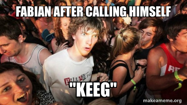 fabian after calling himself "keeg" - Sudden Clarity Clarence Meme ...