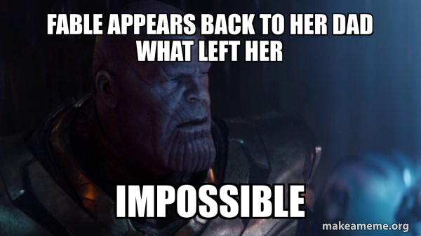 Fable appears back to her dad what left her Impossible - Thanos ...