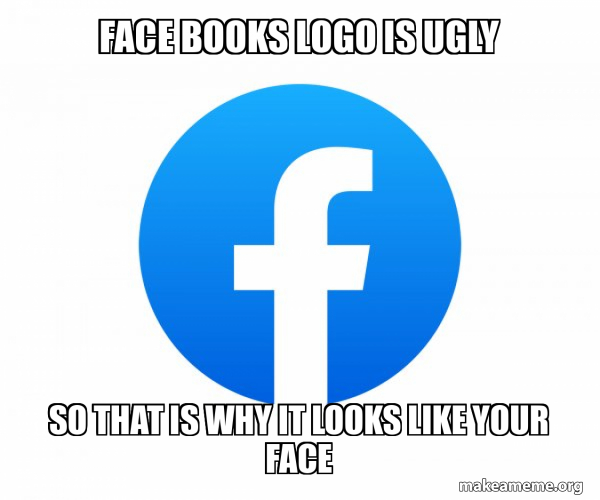 face books logo is ugly so that is why it looks like your face ...
